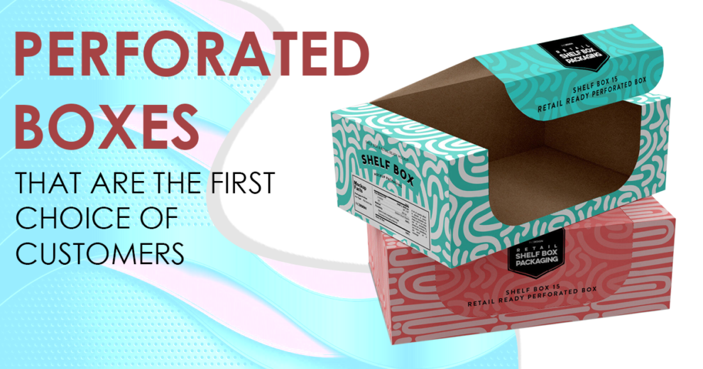 Perforated Boxes That Are The First Choice of Customers